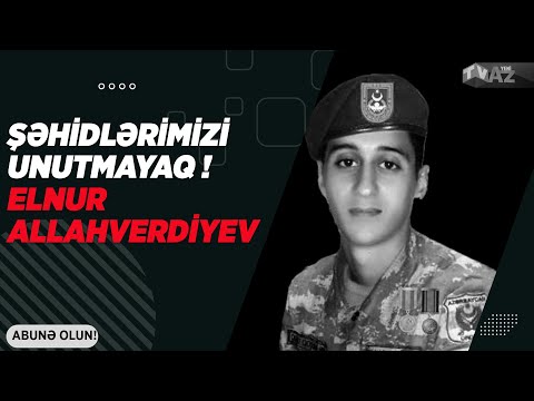 ŞƏHİDLƏRİMİZİ UNUTMAYAQ ! ELNUR ALLAHVERDİYEV