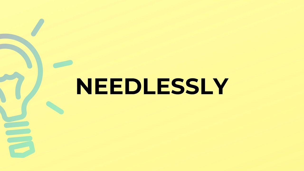 What Is The Meaning Of The Word NEEDLESSLY YouTube what-is-the-meaning-of-the-word-needlessly-youtube