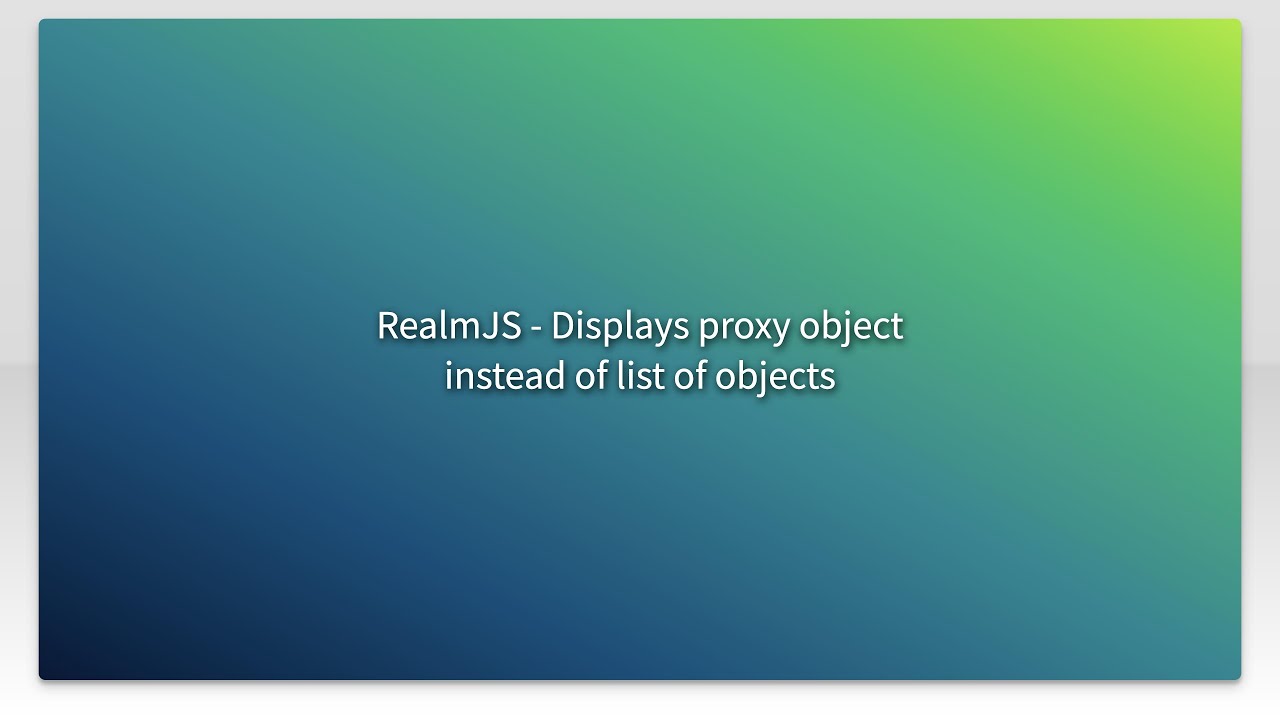 RealmJS Displays Proxy Object Instead Of List Of Objects YouTube RealmJS Displays Proxy Object Instead Of List Of Objects YouTube