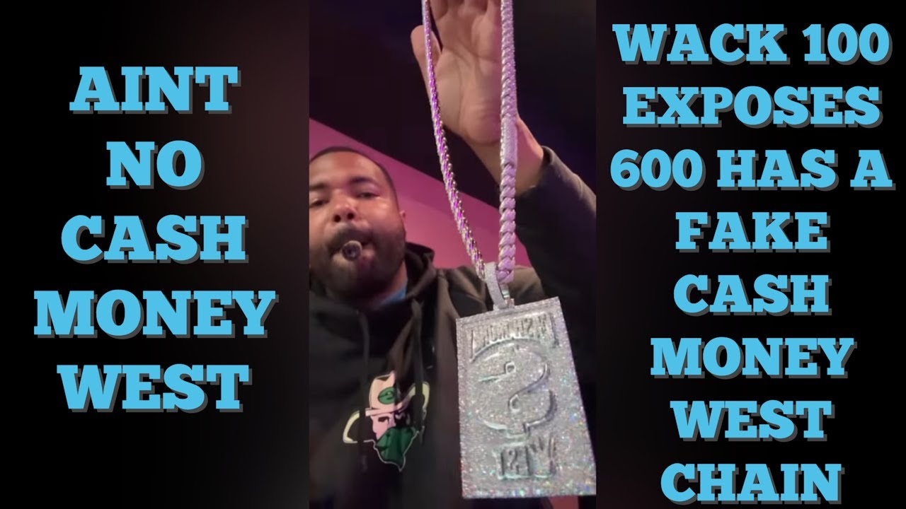 WACK 100 EXPOSES 600 HAS A FAKE CASH MONEY WEST CHAIN - YouTube