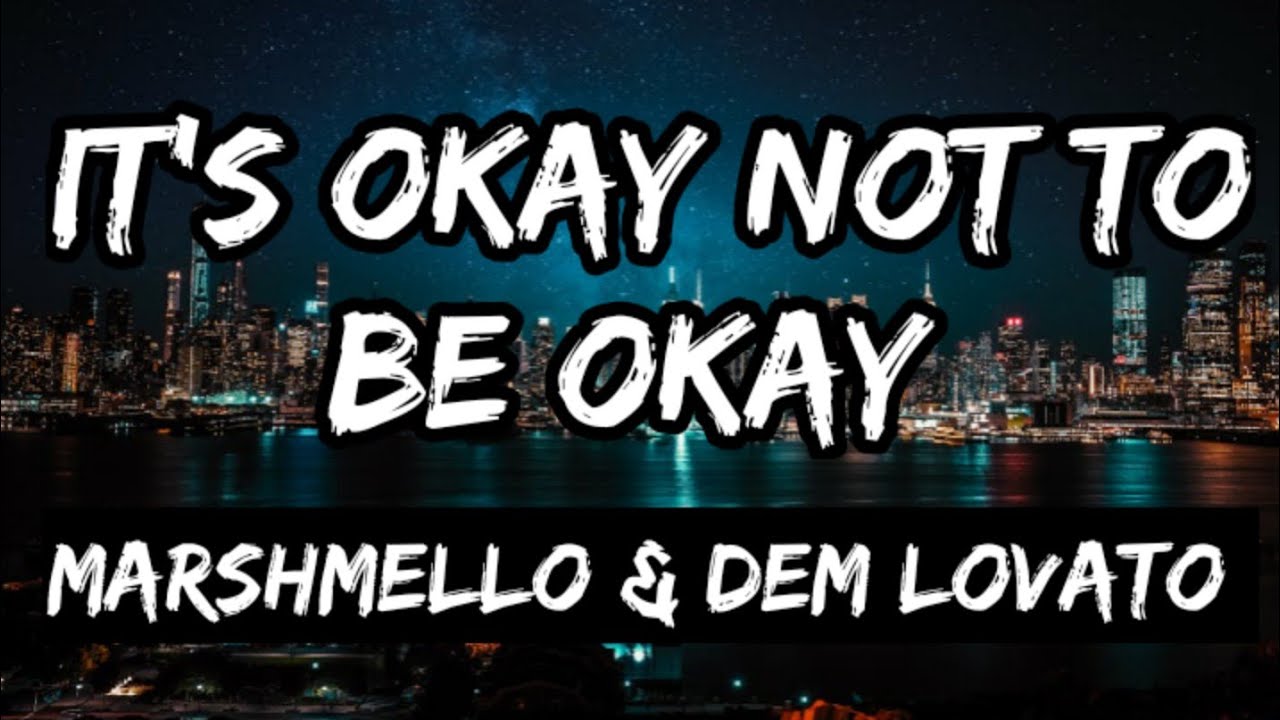 IT'S OKAY NOT TO BE OKAY [Lyrics] Marshmello & Demi Lovato - YouTube