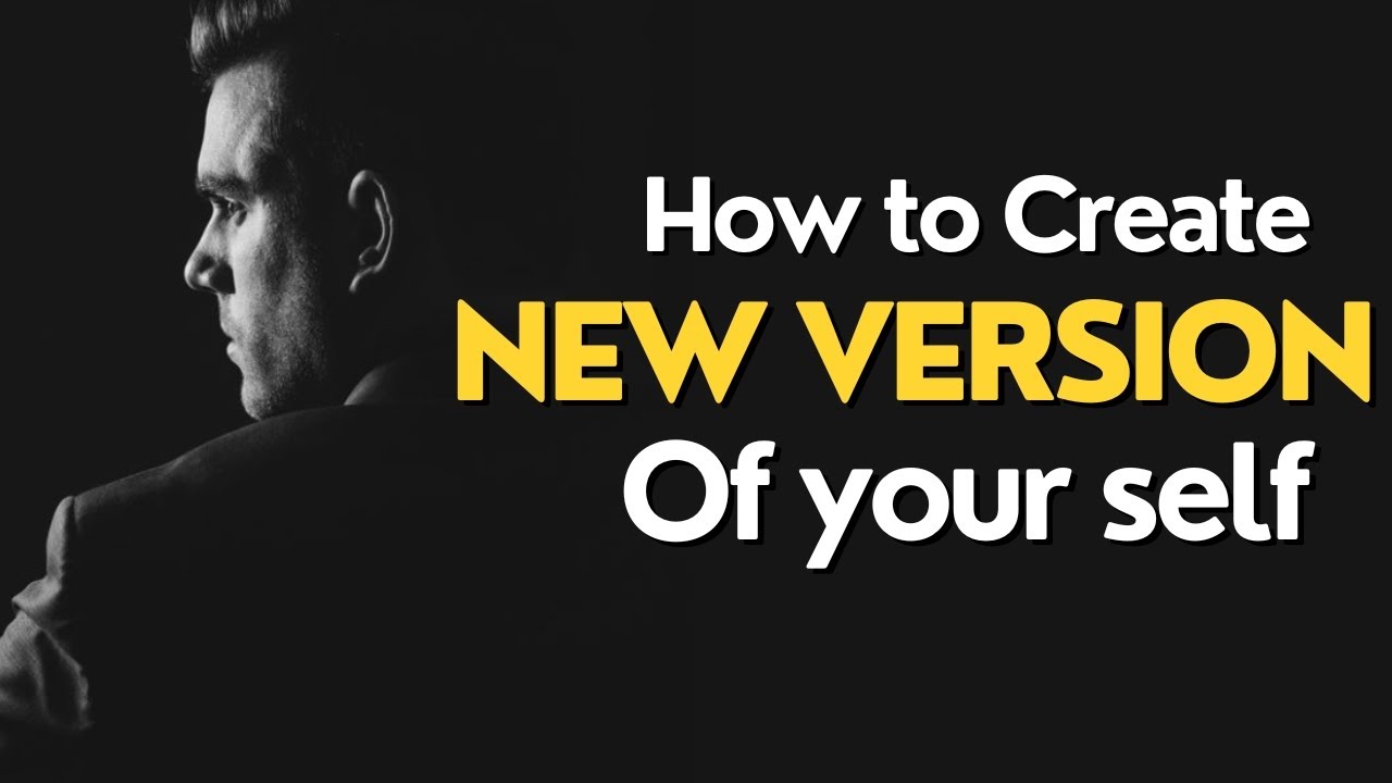 5 Things to create a new version of your self - YouTube