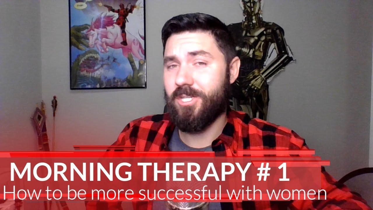 Morning therapy, HOW TO BE SUCCESSFUL WITH WOMEN - YouTube