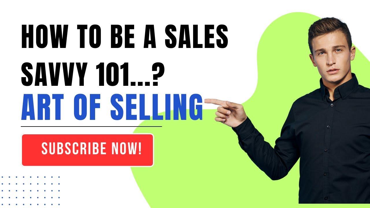 How to be a Sales Savvy 101 Mastering the Art of Selling - YouTube