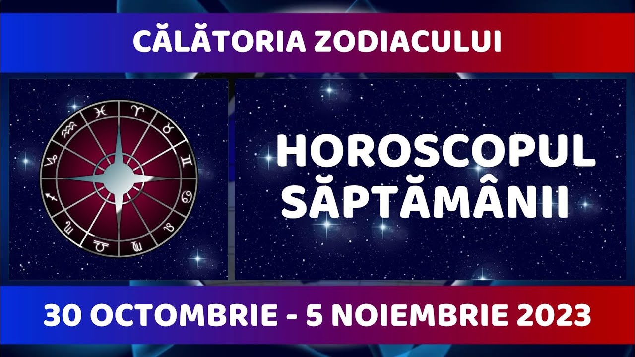 Călătoria Zodiacului - Horoscopul Săptămânii 30 octombrie - 05 ...