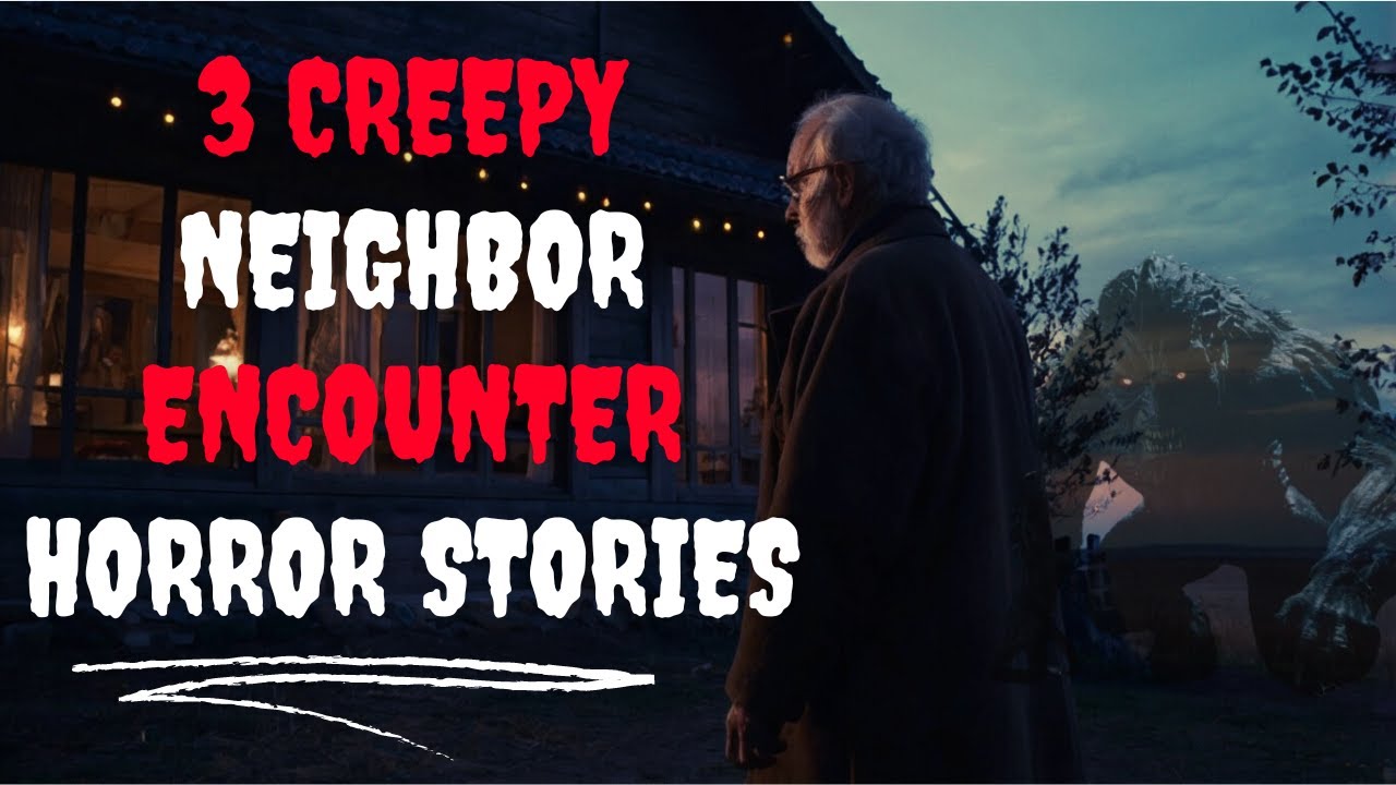 3 Creepy Neighbor Encounter Horror Stories - Creepypasta Scary Stories ...