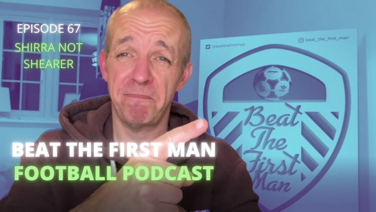 BEAT THE FIRST MAN FOOTBALL PODCAST | SHIRRA NOT SHEARER | EPISODE 67 ...