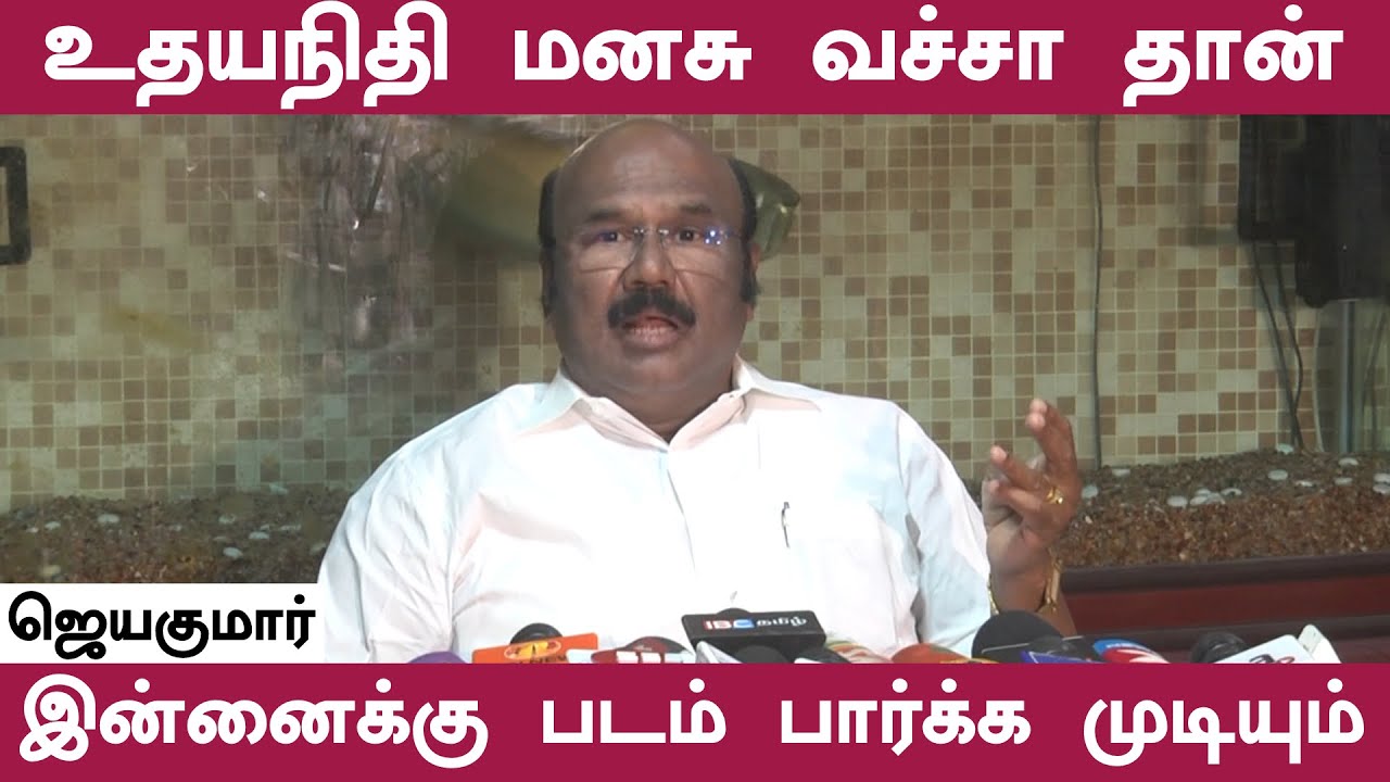 உதயநிதி மனசு வச்சா தான் இன்னைக்கு படம் பார்க்க முடியும் : ஜெயகுமார் ...