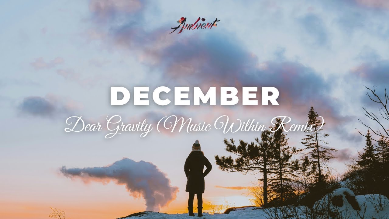 Dear Gravity - December (Music Within Remix) [ambient classical ...