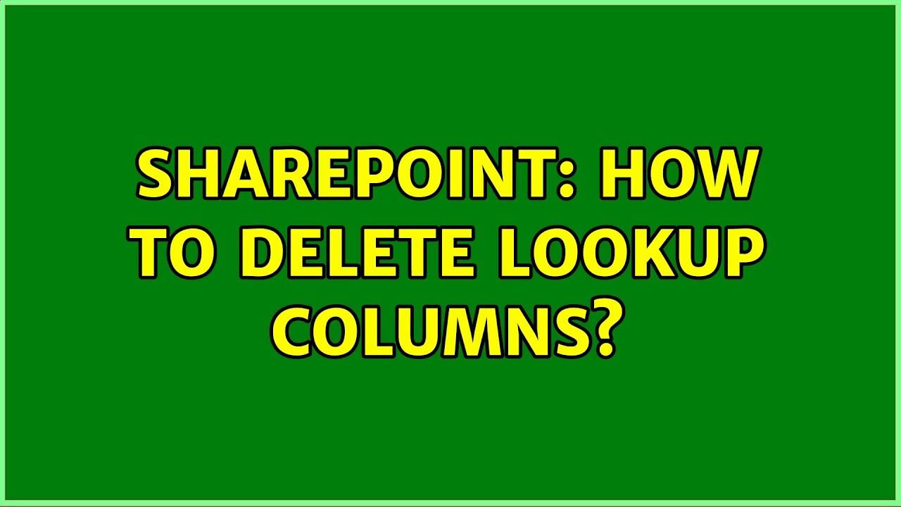 Sharepoint: How to delete Lookup columns? (3 Solutions!!) - YouTube