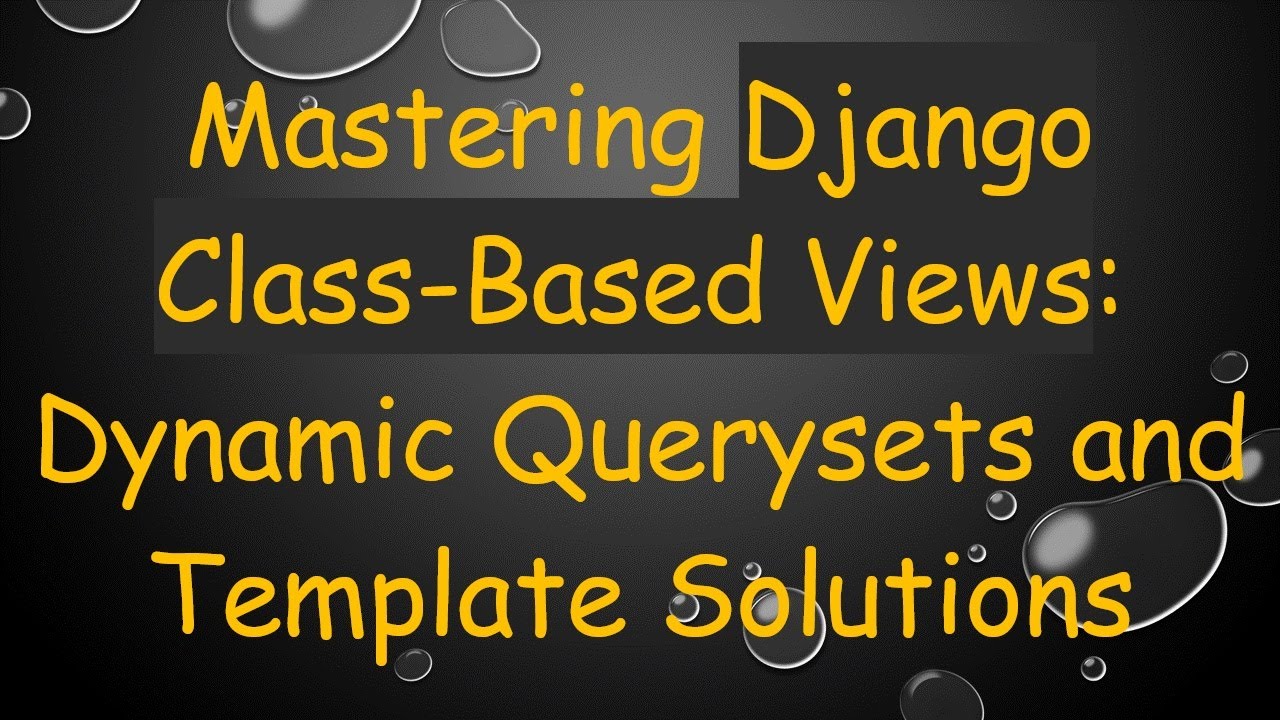 Mastering Django Class Based Views Dynamic Querysets And Template Solutions Youtube