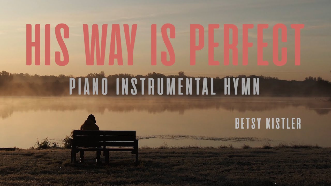 HIS WAY IS PERFECT - Piano Instrumental Hymn | Betsy Kistler | The ...