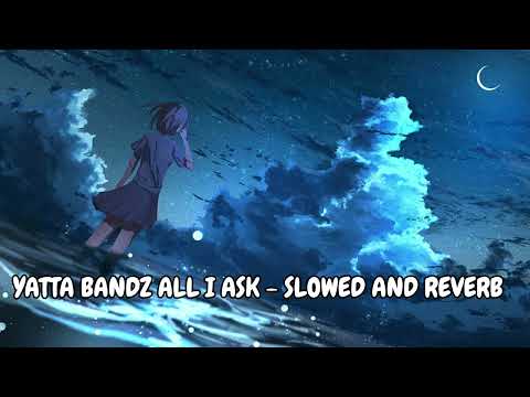 ALL I ASK - YATTA BANDZ SLOWED AND REVERB