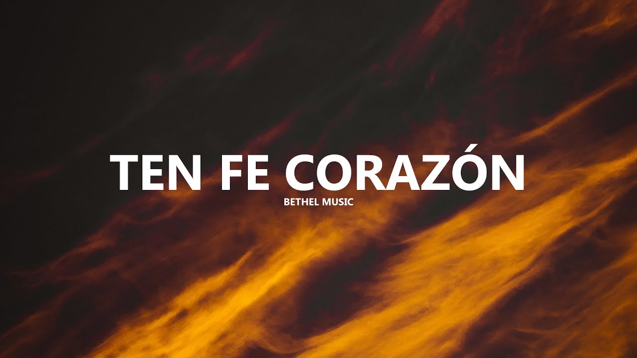 Ten Fe Corazón - Bethel Music, Kristene DiMarco, Raquel Vega | Letra ...