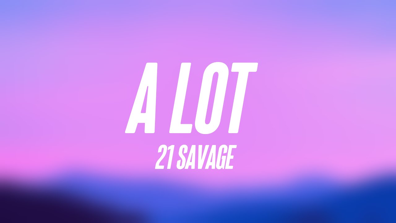 a lot - 21 Savage {Lyrics Video} 💟 - YouTube