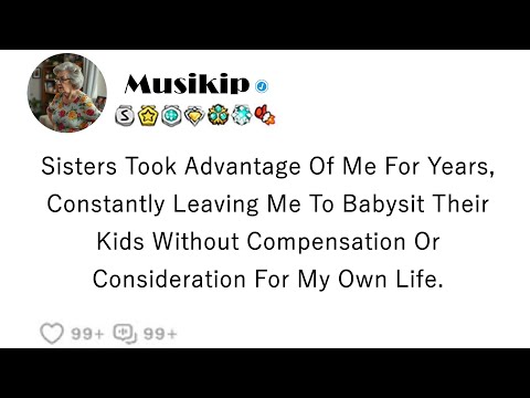 My sisters exploited me for years, always making me babysit their children without compensation.