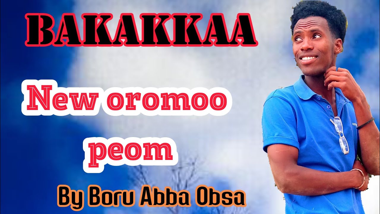 New Oromo Peom "Bakakkaa" By Boru Abba Obsà - YouTube