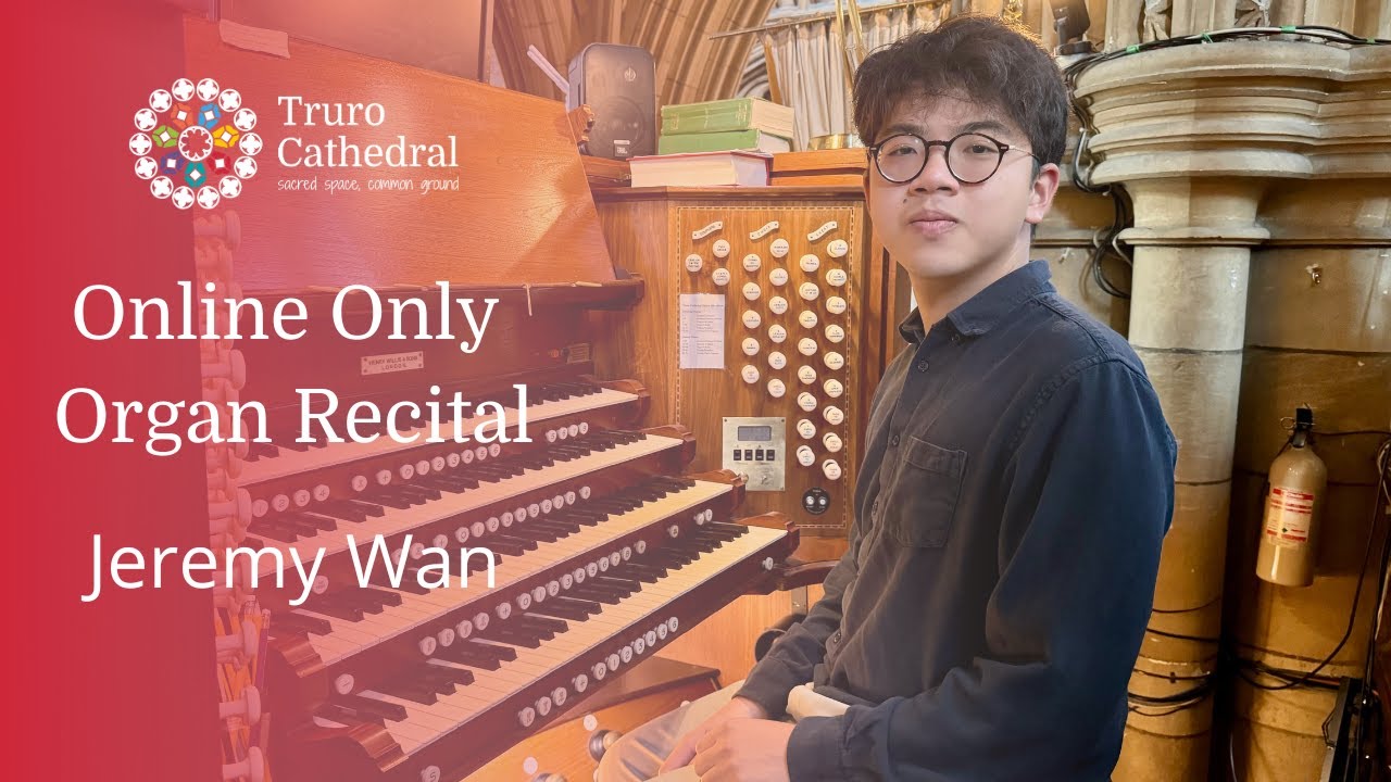 Organ Recital (Online Only) - Jeremy Wan | Truro Cathedral, 15 May 2025 ...