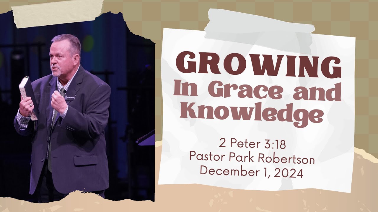 Growing in Grace and Knowledge - 2 Peter 3:18, December 1, 2024, Pastor ...