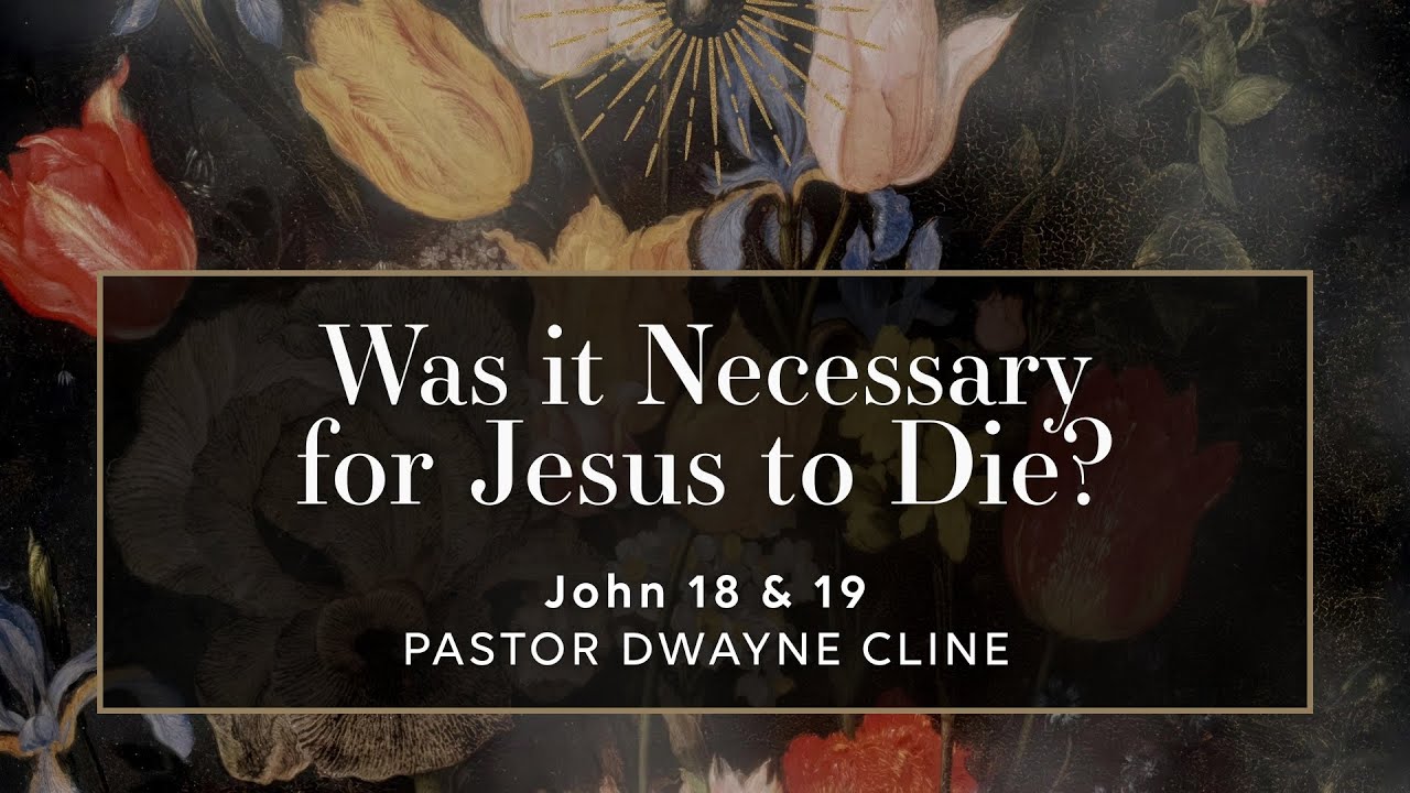 Was it Necessary for Jesus to Die? John 18 & 19, Pastor Dwayne Cline ...