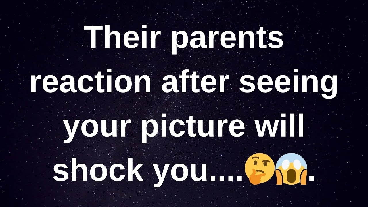 Their parents reaction after seeing your picture will... love messages ...