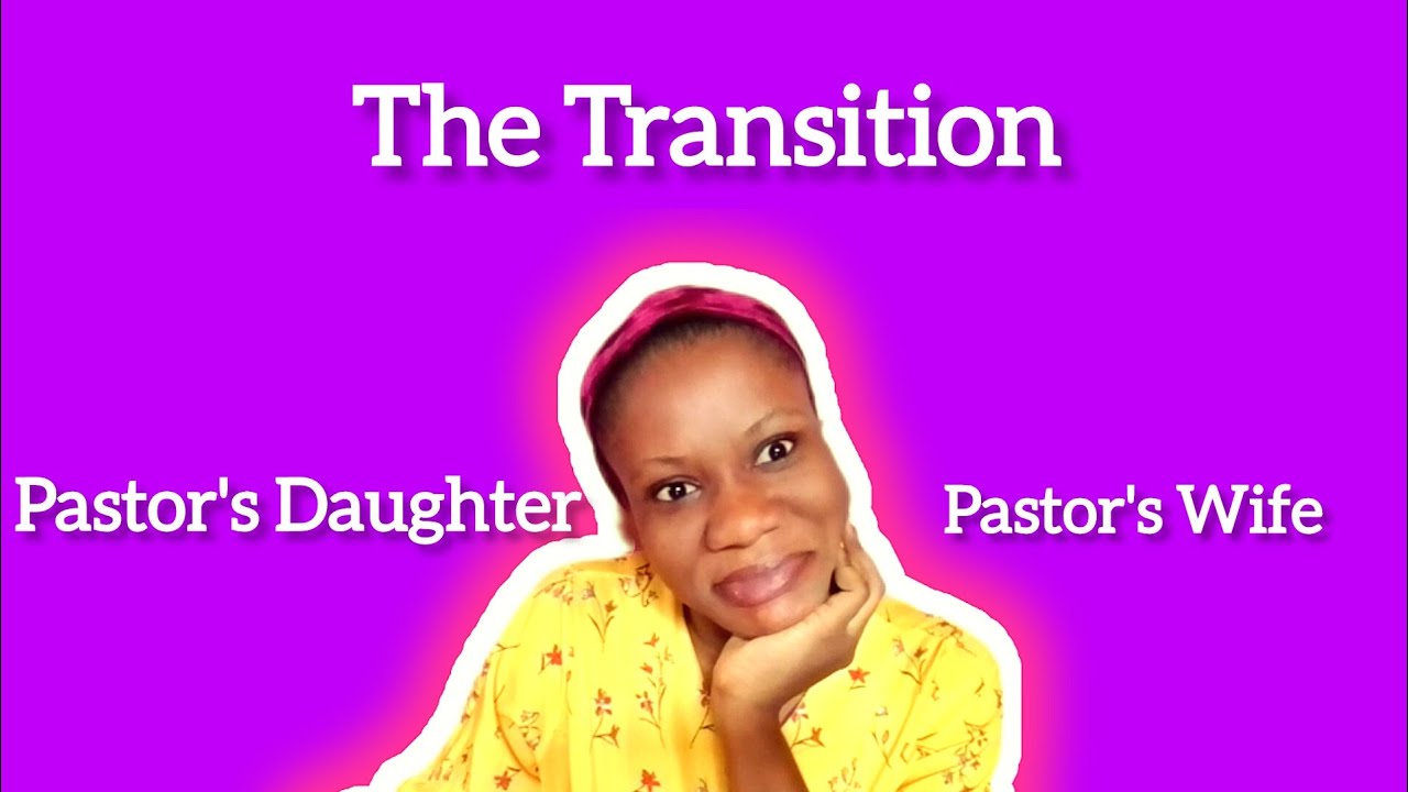 Transition from a Pastor's daughter to Pastor's Wife. The struggle is ...