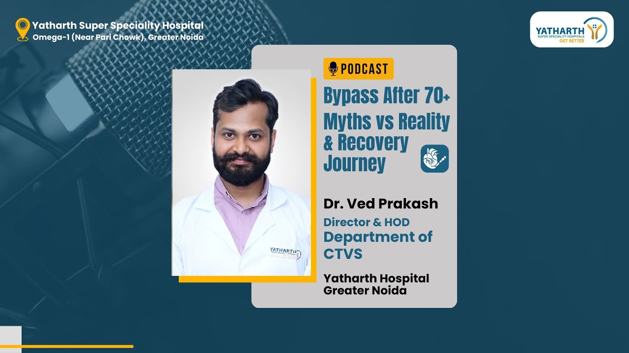Podcast | Bypass Surgery After 70 | Dr. Ved Prakash | Yatharth Hospital ...