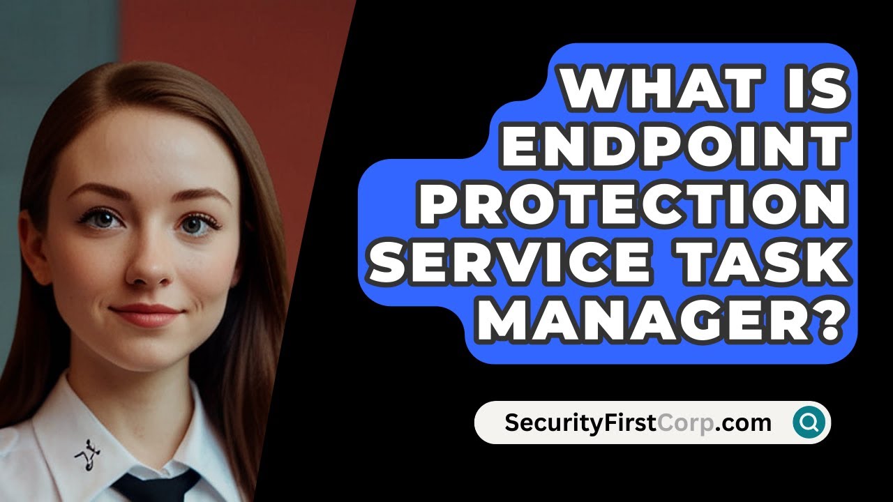 What Is Endpoint Protection Service Task Manager? - SecurityFirstCorp ...