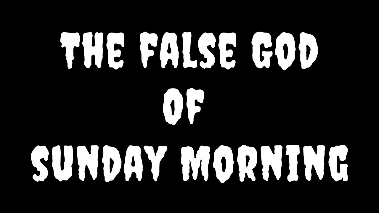 the false god of sunday morning - YouTube