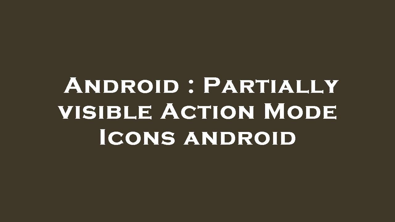 Android : Partially visible Action Mode Icons android - YouTube