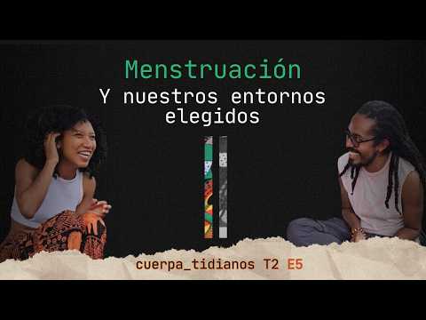 Menstruación y nuestros entornos elegidos - Cuerpatidianos: Dany T2E5