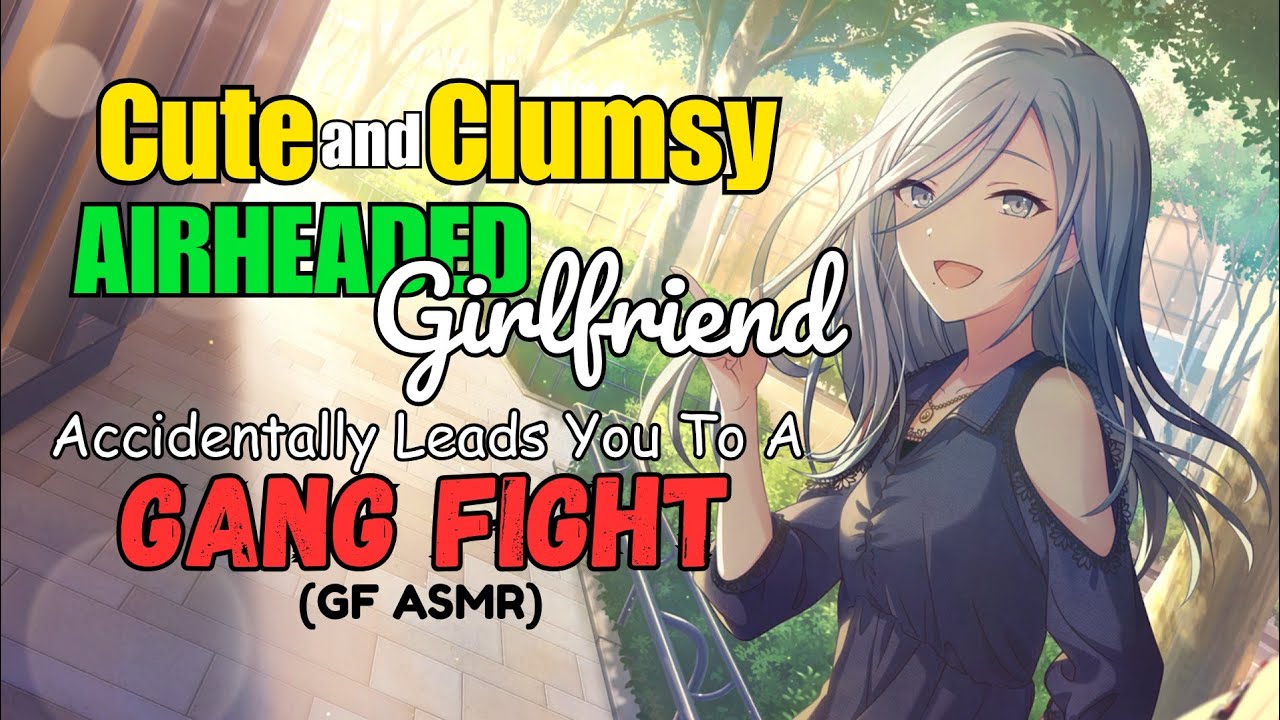 Cute and Clumsy Airheaded Girlfriend Accidentally Leads You to a Gang ...