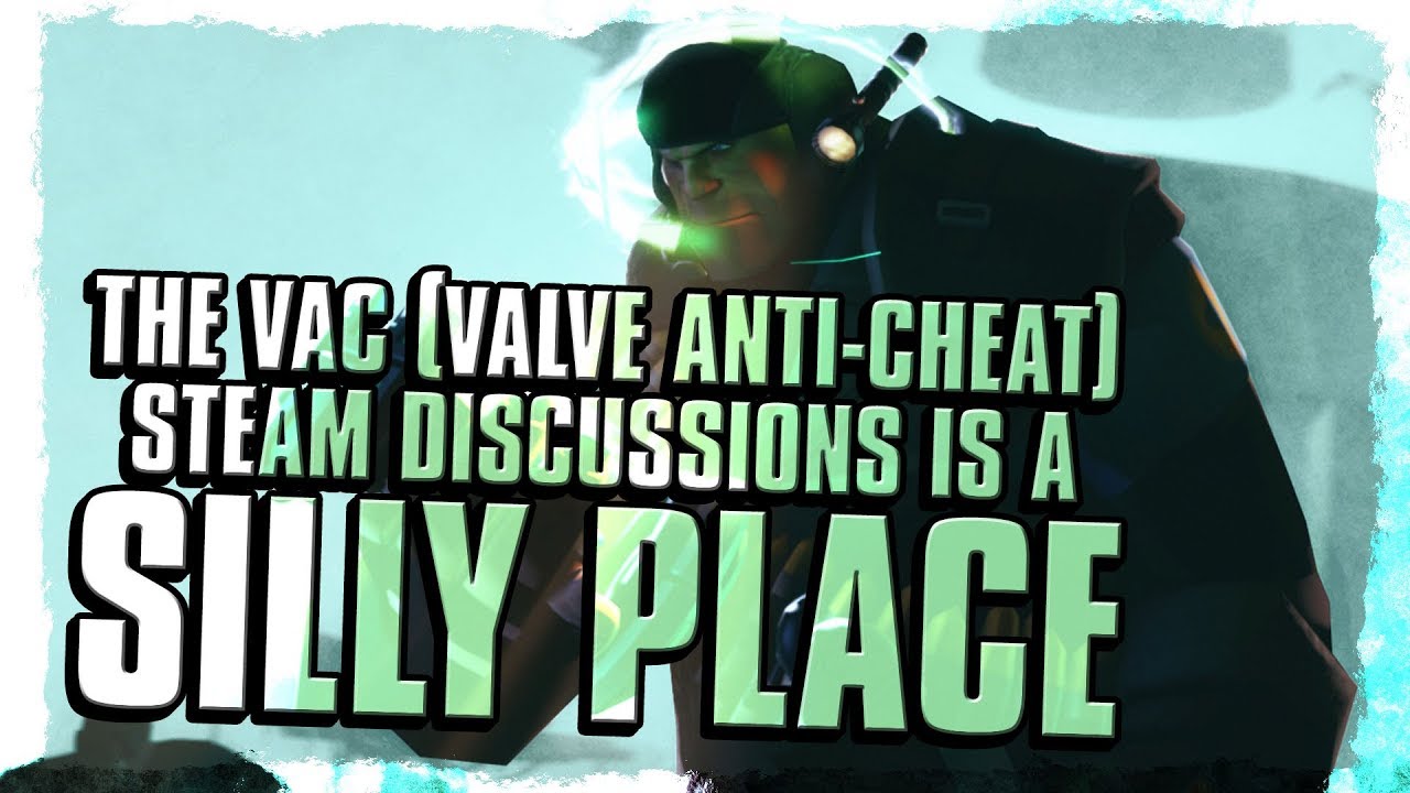 The VAC (Valve Anti Cheat) Steam Discussions Is A Silly Place - YouTube