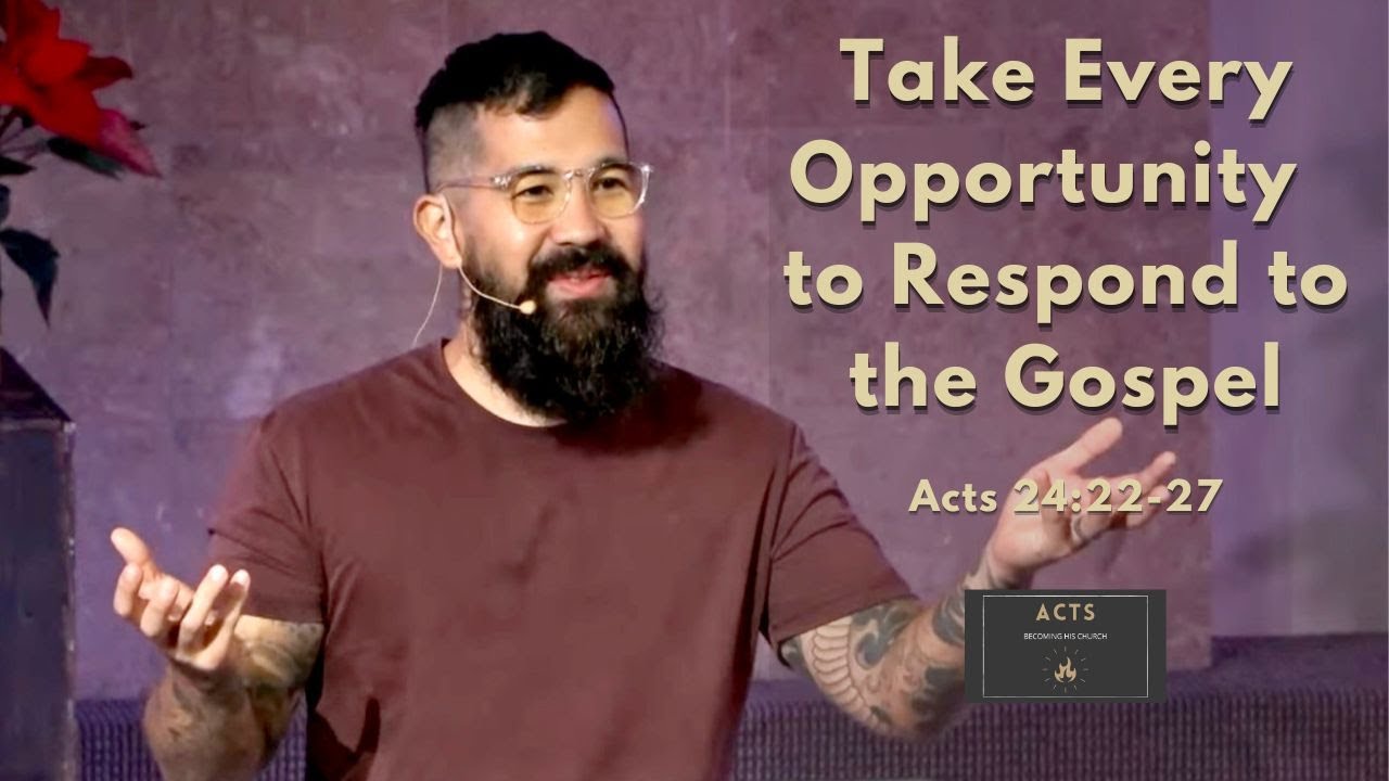 Acts 24:22-27 Take Every Opportunity to Respond to the Gospel, December ...