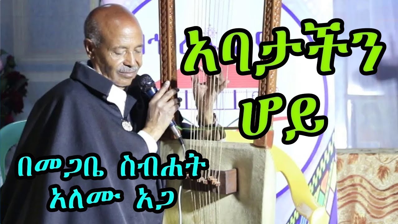 አባታችን ሆይ +++ በመጋቤ ስብሐት አለሙ አጋ+++New Ethiopian Orthodox Tewahdo Begena ...