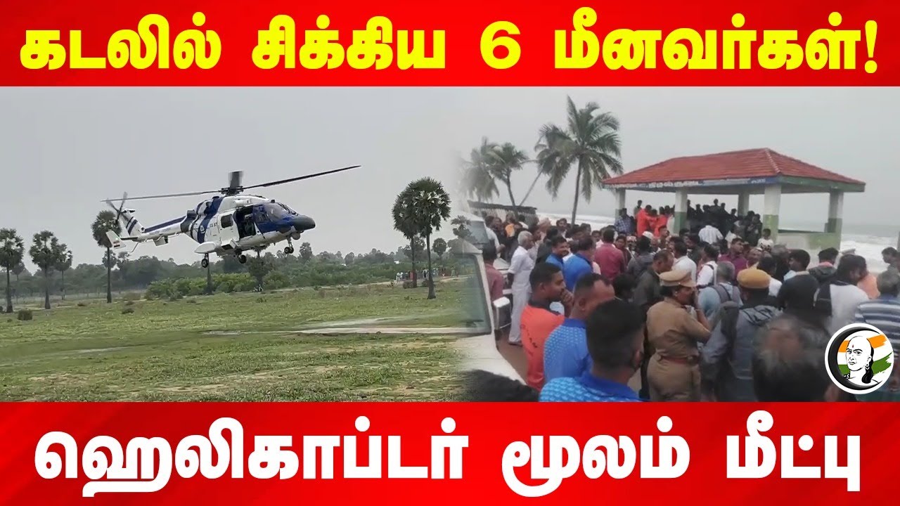 கடலில் சிக்கிய 6 Fishermen! Helicopter மூலம் மீட்பு | Cuddalore ...