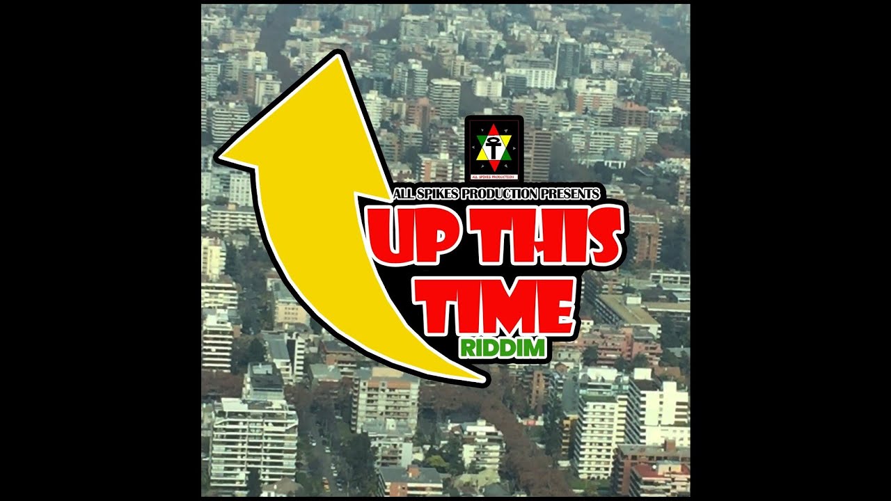 UP THIS TIME RIDDIM - ALL SPIKES PRODUCTION - DANCEHALL FULL PROMO ...