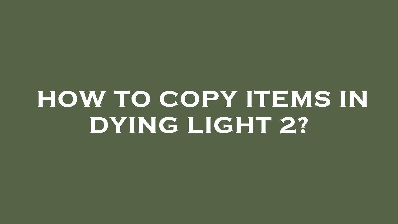 How To Copy Items In Dying Light 2 YouTube How To Copy Items In Dying Light 2 YouTube