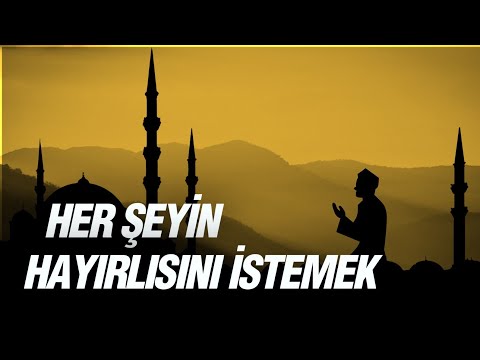 Her Şeyin Hayırlısını İstemek | Mehmet Emin Çalışkan Hoca