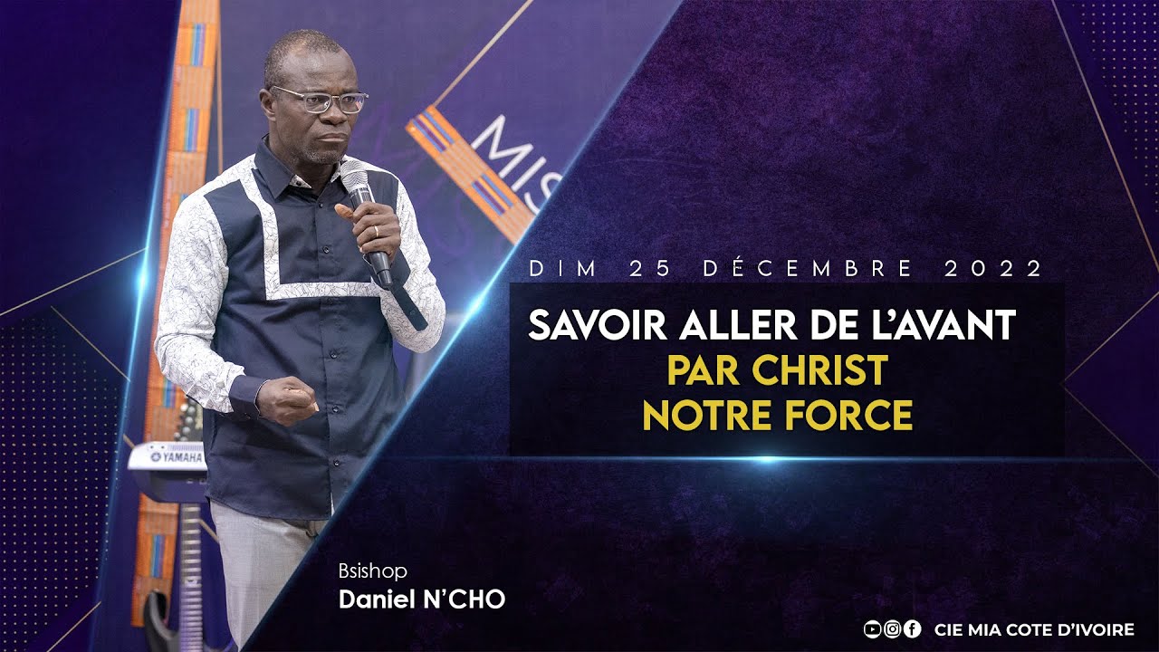 Bishop Daniel N'CHO - Savoir aller de l'avant par Christ notre force ...