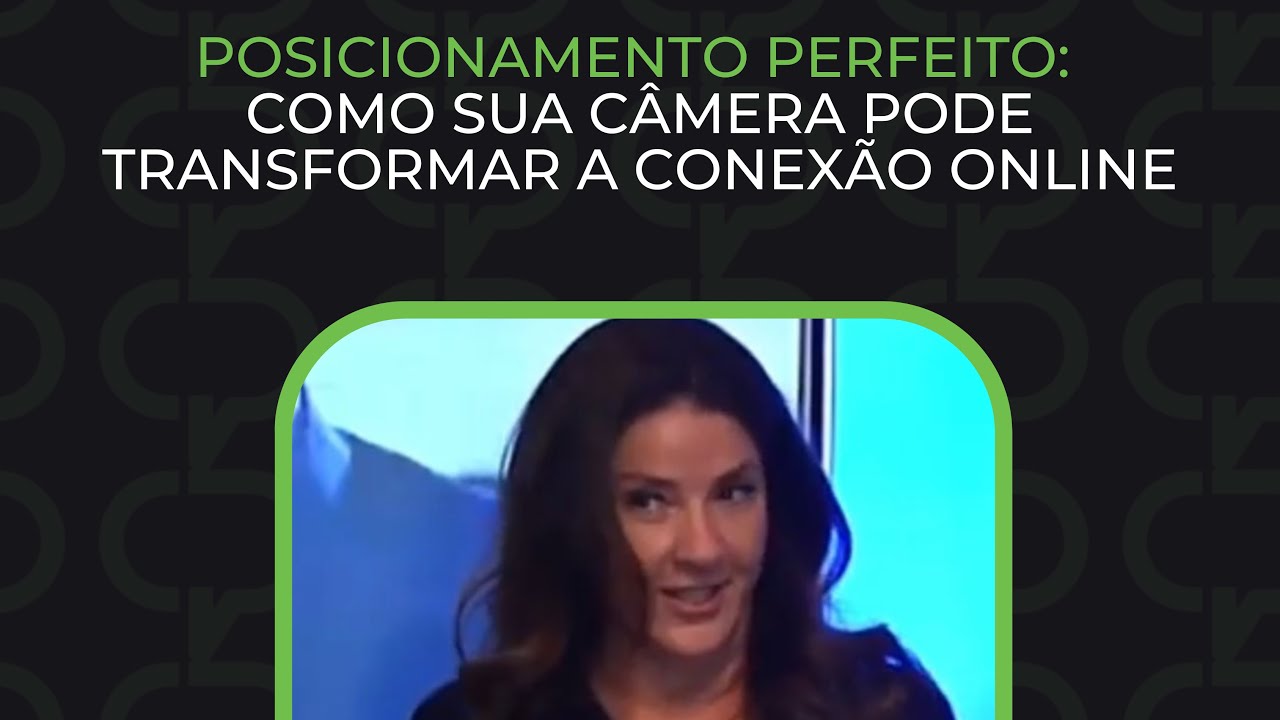 Posicionamento perfeito: Como sua câmera pode transformar a conexão on ...
