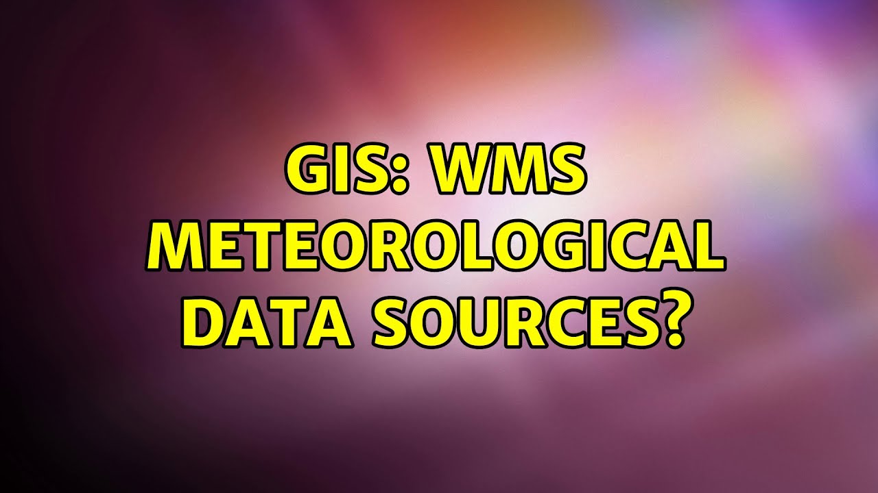 GIS: WMS Meteorological Data sources? (3 Solutions!!) - YouTube