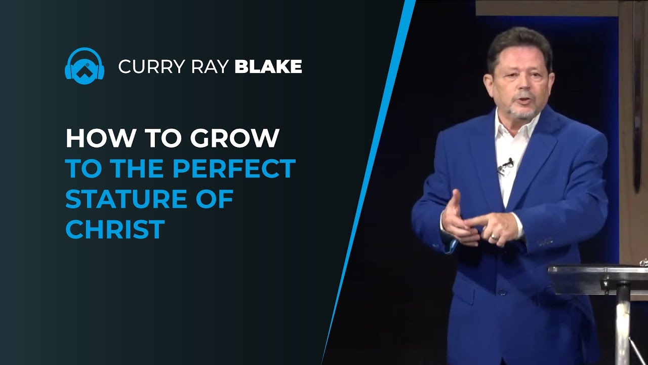 How to grow to the perfect stature of Christ, Curry Blake - YouTube