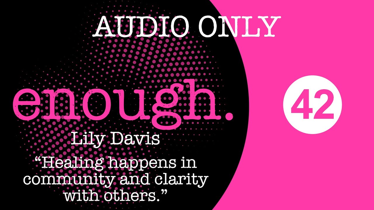 enough. podcast 42: Lily Davis: "Healing happens in community and ...