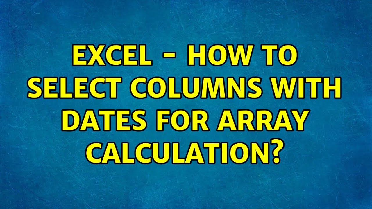 Excel How To Select Columns With Dates For Array Calculation 2 Excel How To Select Columns With Dates For Array Calculation 2