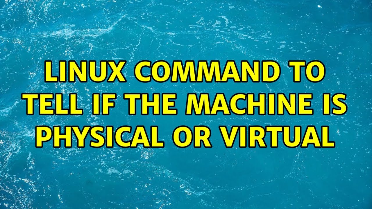 Linux command to tell if the machine is physical or virtual (3 ...