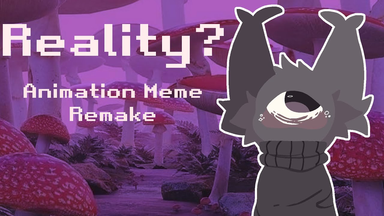 reality? || animation meme remake - YouTube