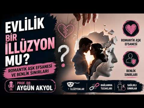 Evlilik Bir İllüzyon mu? Romantik Aşk Efsanesi ve Benlik Sınırları | Prof. Dr. Aygün Akyol