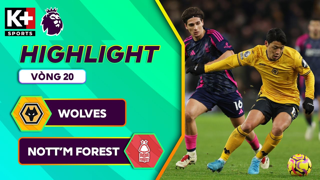 WOLVES - NOTT'M FOREST: CHRIS WOOD CÙNG GIBBS-WHITE DẪN DẮT HÀNG CÔNG ...
