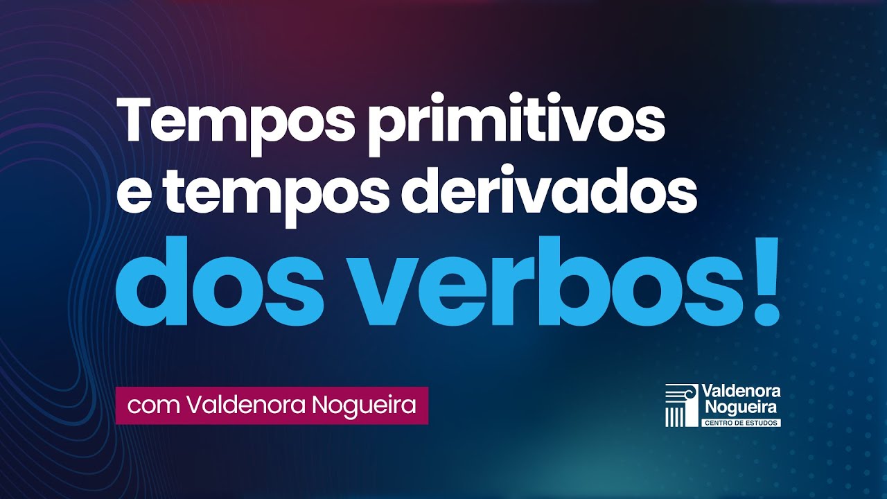 Tempos primitivos e tempos derivados do verbo com Valdenora Nogueira ...